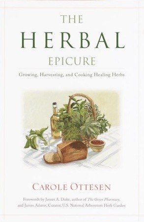 The Herbal Epicure: Growing, Harvesting, and Cooking Healing Herbs by ...