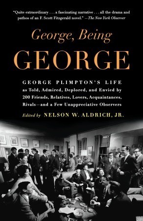 George, Being George: George Plimpton's Life as Told, Admired, Deplored ...