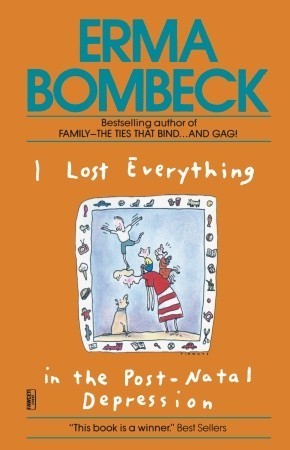 I Lost Everything in the Post-Natal Depression by Erma Bombeck | Goodreads