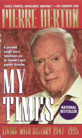 My Times: Living With History 1947-1995 by Pierre Berton | Goodreads