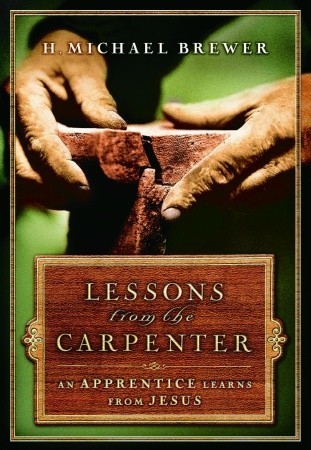 Lessons from the Carpenter: An Apprentice Learns from Jesus by H ...