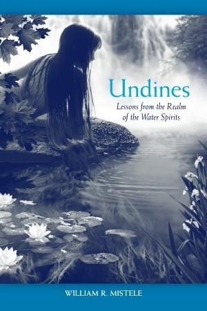 Undines: Lessons from the Realm of the Water Spirits by William R ...