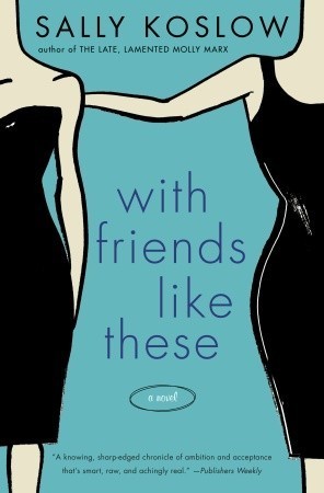 With Friends Like These by Sally Koslow | Goodreads