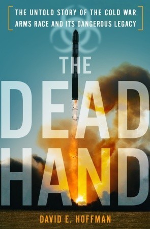 The Dead Hand: The Untold Story of the Cold War Arms Race and its ...