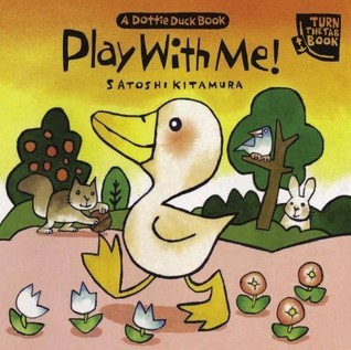 Play With Me! (Dottie Duck) by Satoshi Kitamura | Goodreads