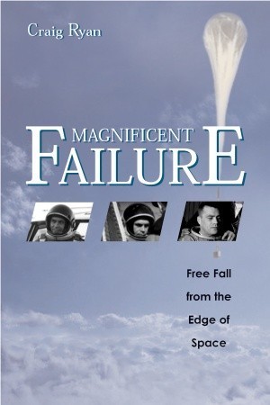 Magnificent Failure: Free Fall from the Edge of Space by Craig Ryan ...