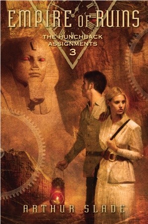 Empire of Ruins (The Hunchback Assignments, #3) by Arthur Slade | Goodreads