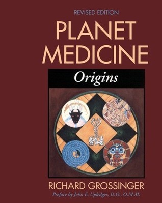 Planet Medicine: Origins, Revised Edition by Richard Grossinger | Goodreads