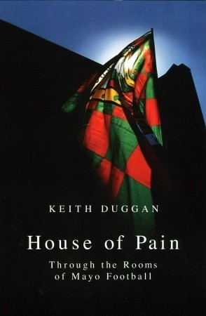 House of Pain: Through the Rooms of Mayo Football by Keith Duggan ...