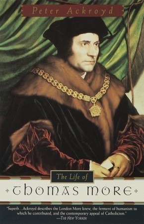 The Life of Thomas More by Peter Ackroyd | Goodreads