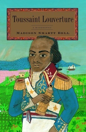 Toussaint Louverture: A Biography by Madison Smartt Bell | Goodreads