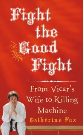 Fight the Good Fight: From Vicar's Wife to Killing Machine by Catherine ...