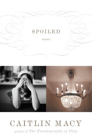 Spoiled by Caitlin Macy | Goodreads