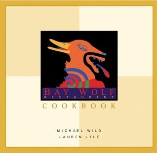 The Bay Wolf Restaurant Cookbook by Michael Wild | Goodreads