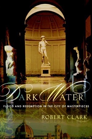 Dark Water: Flood and Redemption in the City of Masterpieces by Robert ...