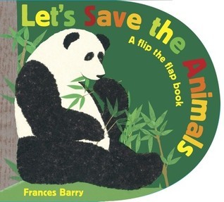 Let's Save the Animals: A flip the flap book by Frances Barry | Goodreads