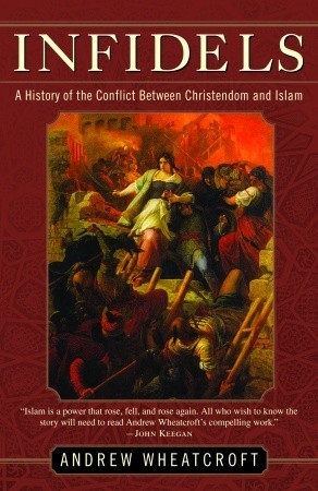 Infidels: A History of the Conflict Between Christendom and Islam by ...