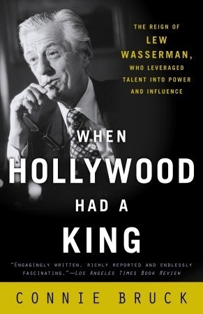 When Hollywood Had a King: The Reign of Lew Wasserman, Who Leveraged ...