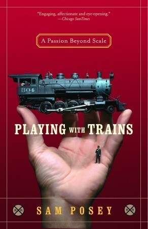 Playing with Trains: A Passion Beyond Scale by Sam Posey | Goodreads