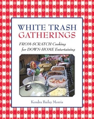 White Trash Gatherings: From-Scratch Cooking for down-Home Entertaining ...