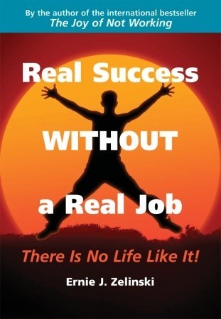 Real Success Without a Real Job: There Is No Life Like It! by Ernie J ...