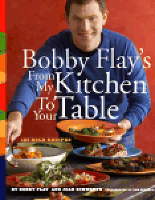 Bobby Flay's From My Kitchen to Your Table by Bobby Flay | Goodreads