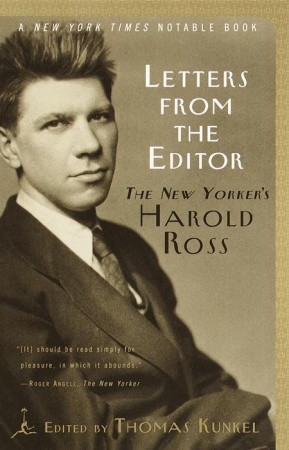 Letters from the Editor: The New Yorker's Harold Ross by Thomas Kunkel ...