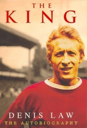 The King - The Autobiography by Denis Law | Goodreads