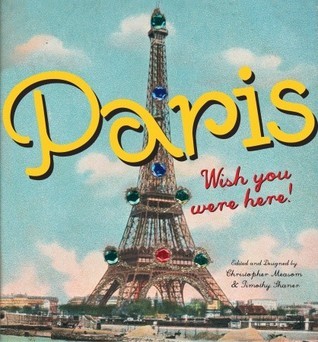 Paris: Wish You Were Here by Timothy Shaner | Goodreads