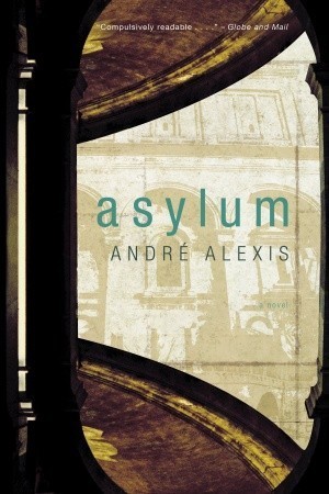 Asylum by André Alexis | Goodreads