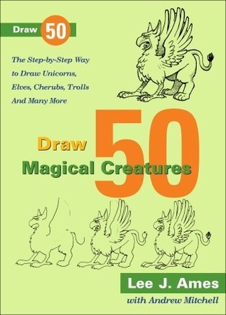 Draw 50 Magical Creatures: The Step-by-Step Way to Draw Unicorns, Elves ...