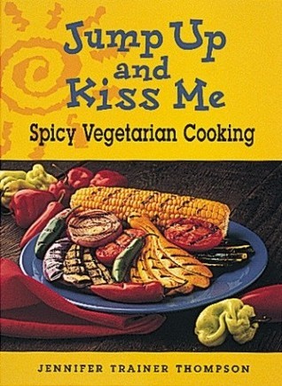Jump up and Kiss Me: Spicy Vegetarian Cooking by Jennifer Trainer ...