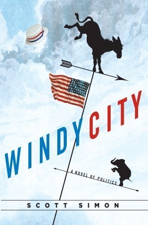 Windy City: A Novel of Politics by Scott Simon | Goodreads
