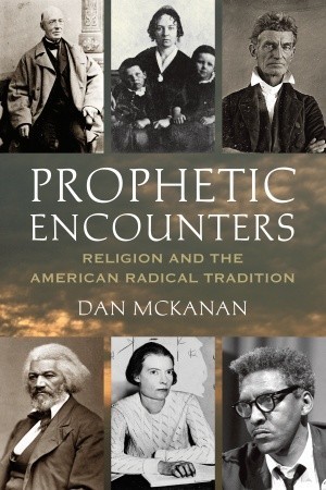 Prophetic Encounters: Religion and the American Radical Tradition by ...