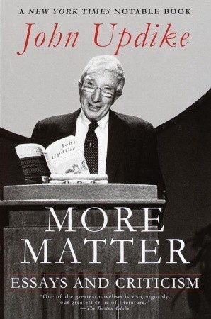 More Matter: Essays and Criticism by John Updike | Goodreads