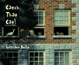 Catch That Cat! by Stéphane Poulin | Goodreads