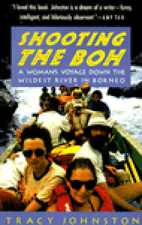 Shooting the Boh: A Woman's Voyage Down the Wildest River in Borneo by Tracy Johnston | Goodreads