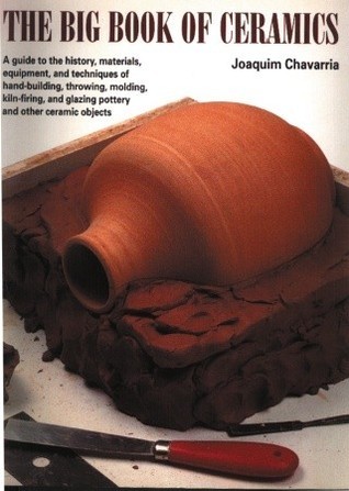 The Big Book of Ceramics: A Guide to the History, Materials, Equipment ...