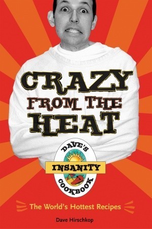 Crazy from the Heat: Dave's Insanity Cookbook by Dave Hirschkop | Goodreads