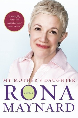 My Mother's Daughter: A Memoir by Rona Maynard | Goodreads