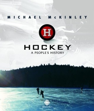 Hockey: A People's History by Michael McKinley | Goodreads