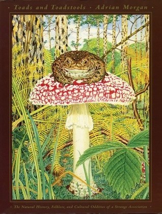 Toads and Toadstools: The Natural History, Mythology and Cultural ...