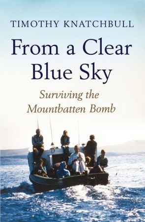 From a Clear Blue Sky: Surviving the Mountbatten Bomb by Timothy ...