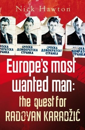 Europe's Most Wanted Man: The Quest for Radovan Karadžić by Nick Hawton ...