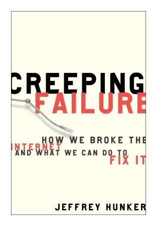 Creeping Failure: How We Broke the Internet and What We Can Do to Fix ...