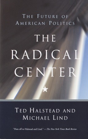 The Radical Center: The Future of American Politics by Ted Halstead ...