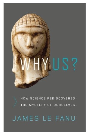 Why Us?: How Science Rediscovered the Mystery of Ourselves by James Le ...