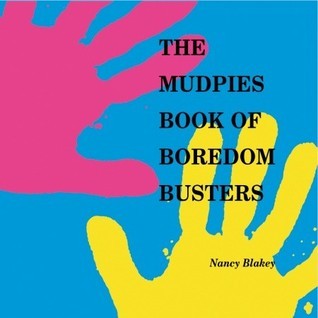 The Mudpies Book of Boredom Busters by Nancy Blakey | Goodreads