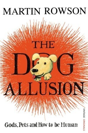 The Dog Allusion: Pets, Gods and How to be Human by Martin Rowson ...