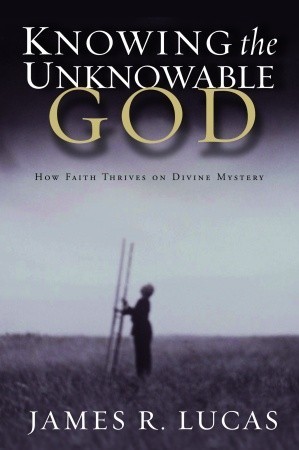 Knowing the Unknowable God: How Faith Thrives on Divine Mystery by ...